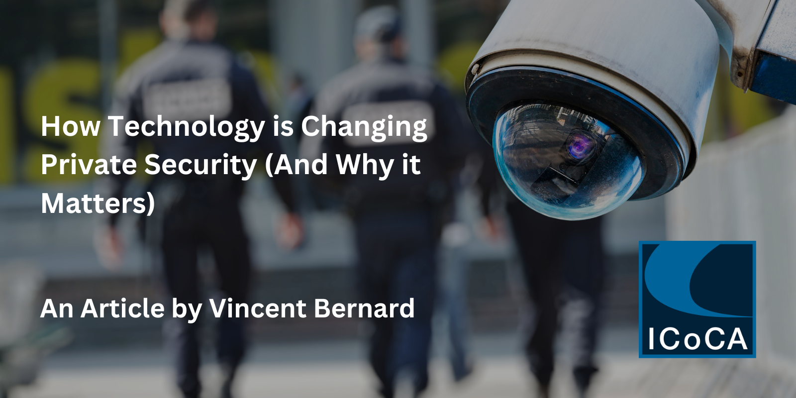 ICoCA Blog - How Technology is Changing Private Security (and Why it ...